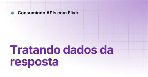 Tratando Dados Da Resposta Consumindo Apis Com Elixir