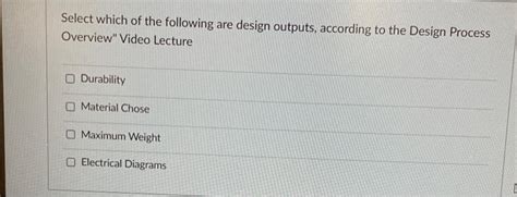 Solved Select Which Of The Following Are Design Outputs Chegg