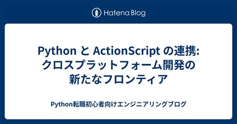 python と actionscript の連携 クロスプラットフォーム開発の新たなフロンティア python転職初心者向け