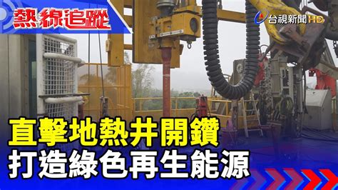 直擊地熱井開鑽 打造綠色再生能源熱線追蹤 YouTube