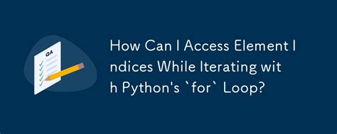 使用 Python 的for”循環進行迭代時如何存取元素索引? Python教學 Php中文網 使用 Python 的for”循環進行迭代時如何存取元素索引? Python教學 Php中文網