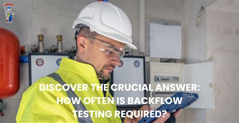 Discover The Crucial Answer How Often Is Backflow Testing Required