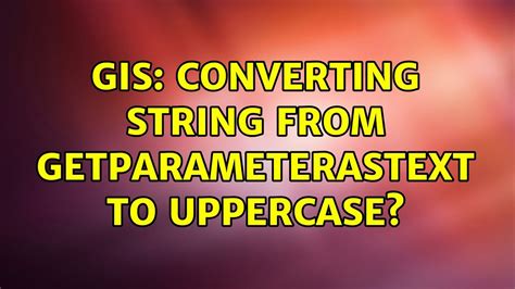 Gis Converting String From Getparameterastext To Uppercase Youtube