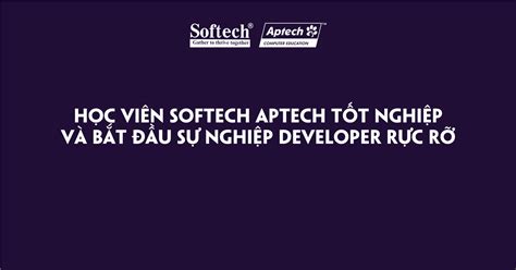 Softech Aptech Học Viên Softech Aptech Tốt Nghiệp Và Khởi Đầu Sự Nghiệp Developer Rực Rỡ