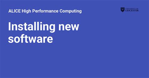 Installing New Software Alice High Performance Computing