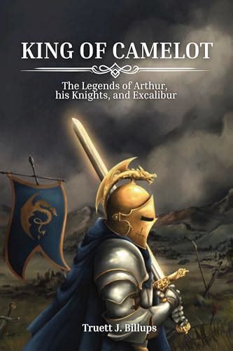 King Of Camelot The Legends Of Arthur His Knights And Excalibur By