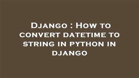Django How To Convert Datetime To String In Python In Django Youtube