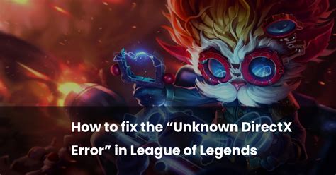 How To Fix The “unknown Directx Error” In League Of Legends Esports Gg