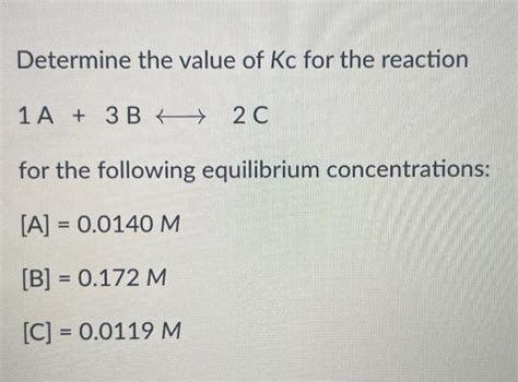 Solved Determine The Value Of Kc For The Reaction A B C Chegg Com