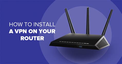 How To Install A VPN On Your Router Easy Guide 2025