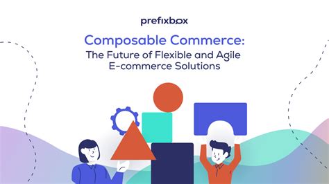 Composable Commerce The Future Of Flexible And Agile E Commerce Solutions
