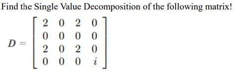 Solved Find The Single Value Decomposition Of The Following Chegg Com