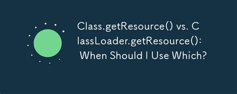 Classgetresource 與 Classloadergetresource：什麼時候應該使用哪一個？ Java教程 Php中文網