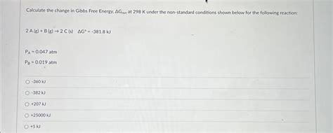 Solved Calculate the change in Gibbs Free Energy ΔGenn at Chegg