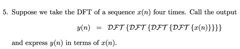 Solved Suppose We Take The DFT Of A Sequence X N Four Chegg