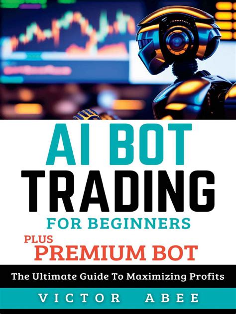 Ai Bot Trading For Beginners Plus Premium Bot The Ultimate Guide To