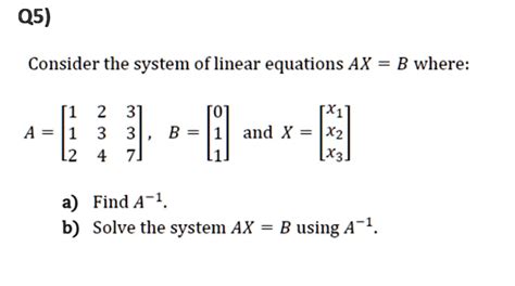 Solved Q5 Consider The System Of Linear Equations Ax B Where 1 2 31