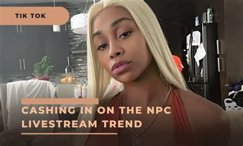 How Tiktok Creators Are Cashing In On The Npc Livestream Trend
