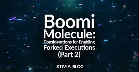 Boomi Molecule Considerations For Enabling Forked Executions Part 2