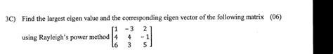 Solved 3C Find The Largest Eigen Value And The Chegg Com