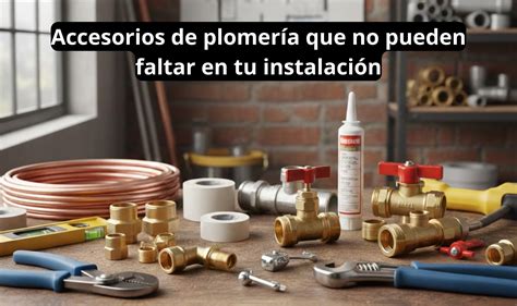 Accesorios De Plomería Que No Pueden Faltar En Tu Instalación Plomecsa Mx