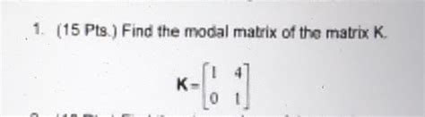 Solved Pts Find The Modal Matrix Of The Matrix K Chegg Com Chegg Com