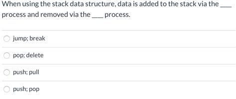 Solved When Using The Stack Data Structure Data Is Added To