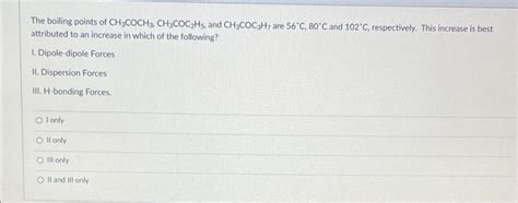 Solved The Boiling Points Of Ch3coch3 Ch3coc₂h5 And