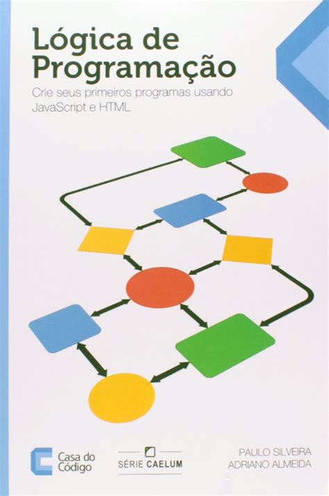 Lógica De Programação Crie Seus Primeiros Programas Usando Javascript E Html Pdf Paulo Silveira