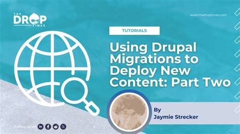 Using Drupal Migrations To Deploy New Content