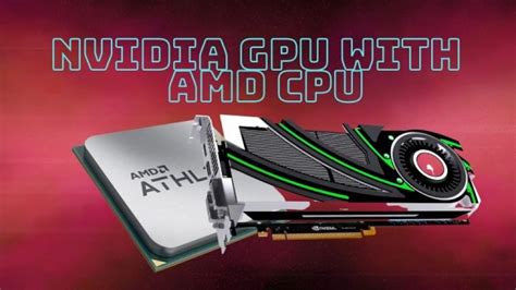 Can You Use Nvidia Gpu With An Amd Cpu Is It Worth Doing Ubg