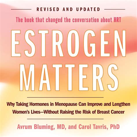 Estrogen Matters Why Taking Hormones In Menopause Can Improve And