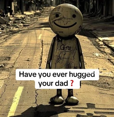 Have You Ever Hugged Your Dad I Takes A Deep Breath Gazing Out At