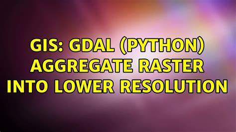 gis gdal python aggregate raster into lower resolution 2 solutions youtube