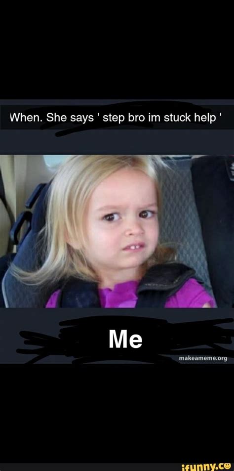 When She Says Step Bro Im Stuck Help Me Makeamemevorg Ifunny