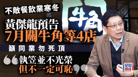 黃傑龍預告7月關牛角等4店 籲同業勿死頂「執笠並不光榮但不一定可恥」 星島日報