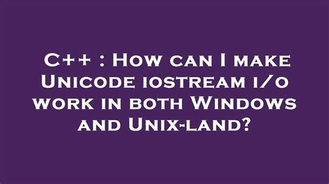 C How Can I Make Unicode Iostream Io Work In Both Windows And Unix Land Youtube
