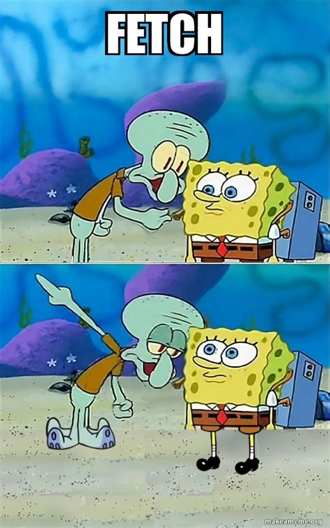 Fetch Talk To Spongebob Meme Generator