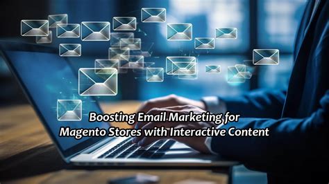 Boosting Email Marketing For Magento Stores With Interactive Content