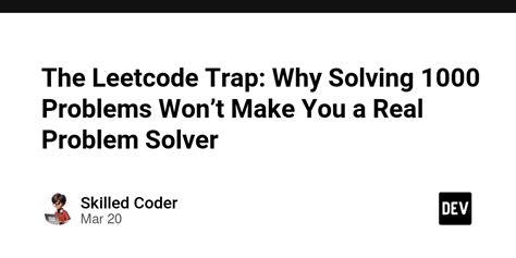 the leetcode trap why solving 1000 problems won t make you a real