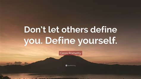 Ginni Rometty Quote “dont Let Others Define You Define Yourself”