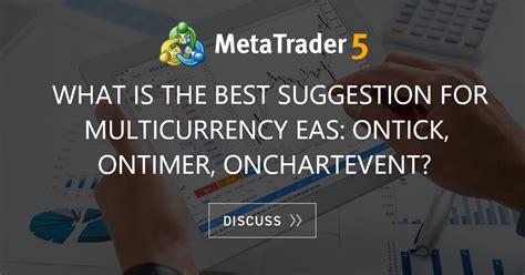 What Is The Best Suggestion For Multicurrency Eas Ontick Ontimer Onchartevent Best Ea