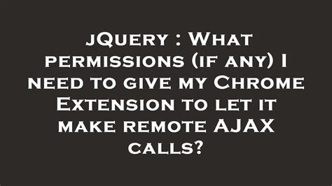 Jquery What Permissions If Any I Need To Give My Chrome Extension To Let It Make Remote Ajax
