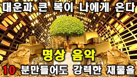 대운과 큰 복이 나에게 온다 🌕10 분만들어도 강력한 재물을 부르는 주파수 돈을끌어당기는명상 돈을부르는음악 Youtube