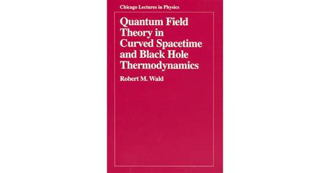 Quantum Field Theory In Curved Spacetime And Black Hole Thermodynamics By Robert M Wald