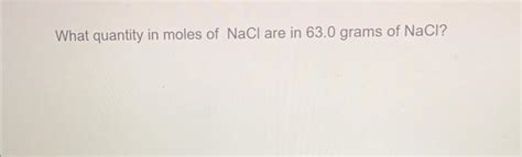 Solved What Quantity In Moles Of NaCl Are In 63 0 Grams Of Chegg Com