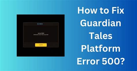 How To Fix Guardian Tales Platform Error 500 Pc Mind