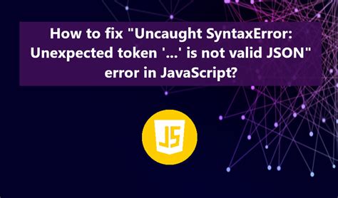 How To Fix Uncaught Syntaxerror Unexpected Token Is Not Valid Json Error In Javascript