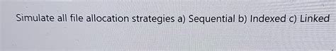 Solved Simulate All File Allocation Strategies A Sequential