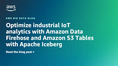 Optimize Industrial Iot Analytics With Amazon Data Firehose And Amazon S3 Tables With Apache